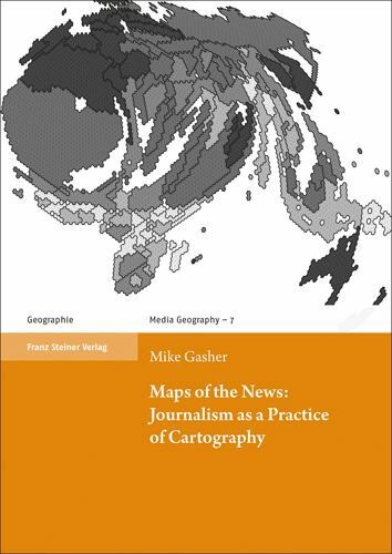 Media Geography at Mainz Ser.: Maps of the News : Journalism As a ...