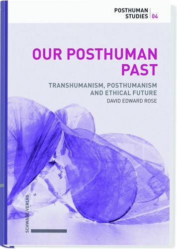 Posthuman Studies: Our Posthuman Past : Transhumanism, Posthumanism and Ethical Futures by David ...
