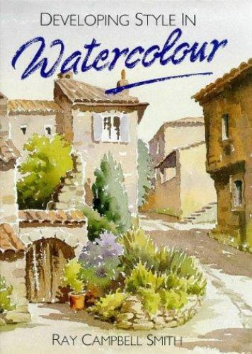 Developing Style in Watercolour by Ray C. Smith (1992, Hardcover) for ...