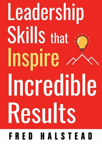 Leadership Skills That Inspire Incredible Results by Fred Halstead ...