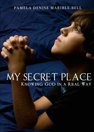 My Secret Place : Knowing God in a Real Way by Pamela Denise Marible ...
