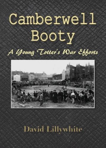 Camberwell Booty : A Young Totter's War Efforts by David Lillywhite ...