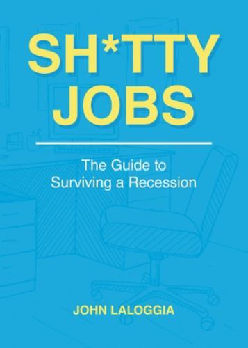 Sh*tty Jobs : The Guide to Surviving a Recession by John Laloggia (2021 ...