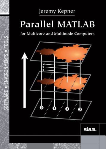 Software Environments and Tools Ser.: Parallel MATLAB for Multicore and Multinode Computers by ...