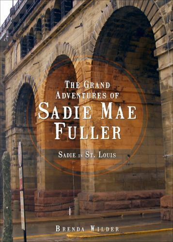 Sadie in St. Louis : The Grand Adventures of Sadie Mae Fuller by Brenda ...