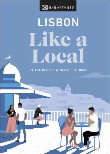 Lisbon Like a Local: by the People Who Call It Home by Lucy Bryson, DK ...
