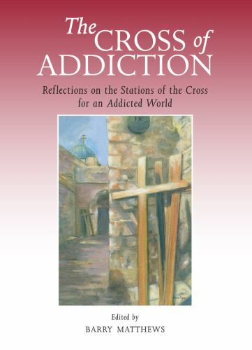 Cross of Addiction : Reflections on the Stations of the Cross for an ...
