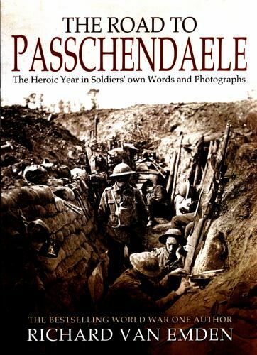 Road to Passchendaele : The Heroic Year in Soldiers' Own Words and ...