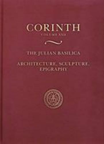 Corinth Ser.: Julian Basilica : Architecture, Sculpture, Epigraphy by ...