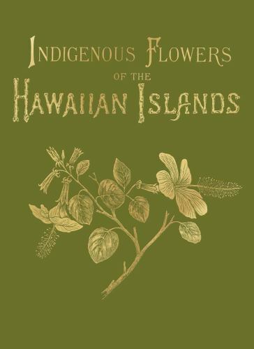 Indigenous Flowers of the Hawaiian Islands by Isabella Sinclair (2018 ...