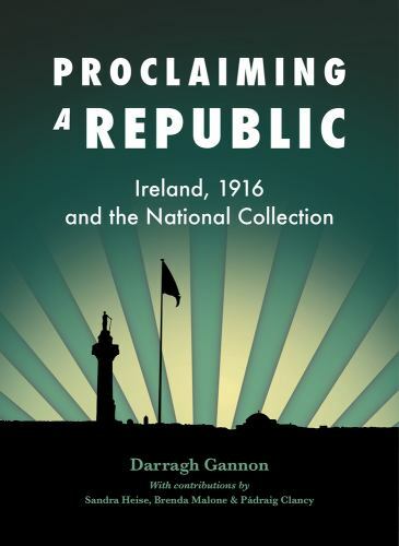Proclaiming a Republic : Ireland, 1916, and the National Collection by ...