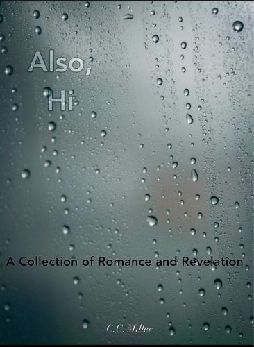 Also, Hi - a Collection of Romance and Revelation by C. C. Miller (2021 ...