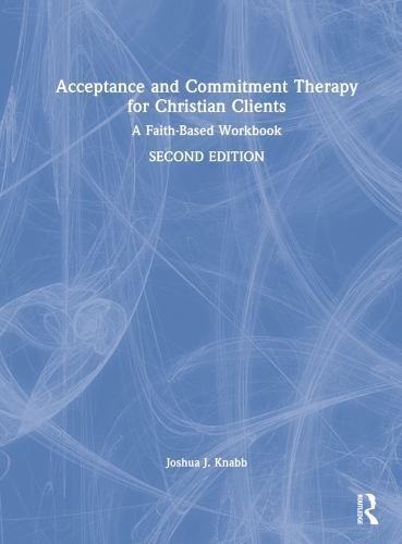 Acceptance and Commitment Therapy for Christian Clients : A Faith-Based ...
