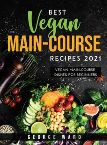 Best Vegan Main-Course Recipes 2021 : Vegan Main-Course Dishes for ...
