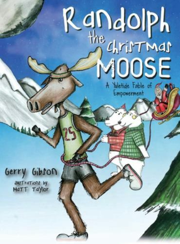 Randolph the Christmas Moose : A Yuletide Fable of Empowerment by Gerry ...
