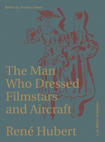 René Hubert: the Man Who Dressed Filmstars and Airplanes by Rene Hubert ...
