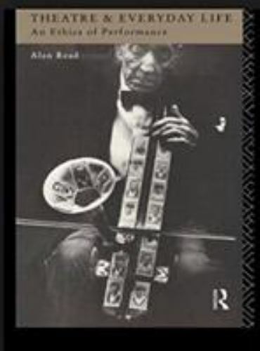 Theatre and Everyday Life : An Ethics of Performance by Alan Read (2016 ...