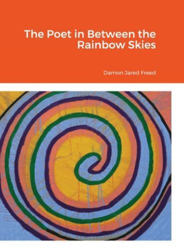 Poet in Between the Rainbow Skies : By Damon Freed by Damon Freed (2021 ...