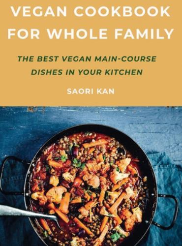Vegan Cookbook for Whole Family : The Best Vegan Main Course Dishes in ...