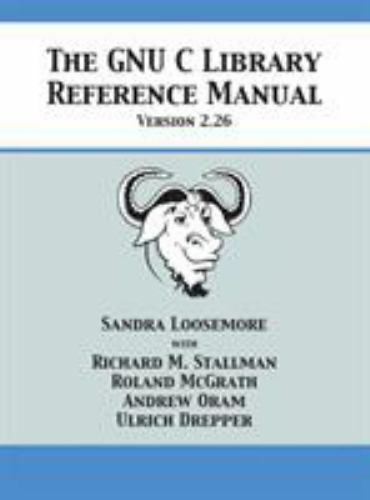 GNU C Library Reference Manual Version 2.26 by Ulrich Drepper, Sandra Loosemore, Roland McGrath ...