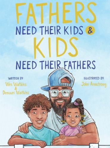 Fathers Need Their Kids & Kids Need Their Fathers by Wesley Watkins ...