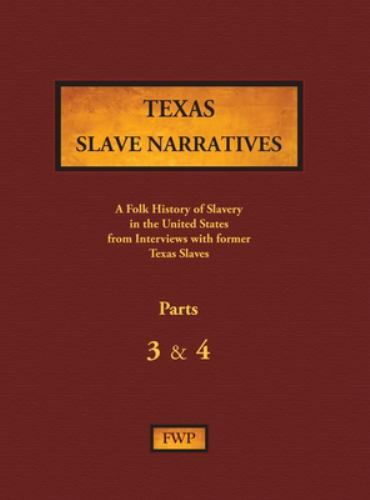 Texas Slave Narratives - Parts 3 & 4 : A Folk History of Slavery in the ...
