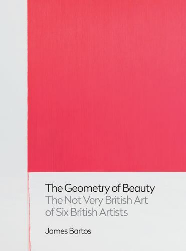 Geometry of Beauty : The Not Very British Art of Six British Artists by ...
