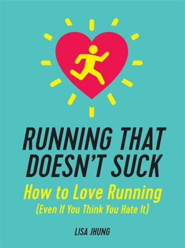 Running That Doesn't Suck : How to Love Running (Even If You Think You ...