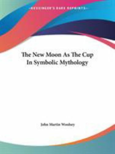 New Moon As the Cup in Symbolic Myth by John Martin Woolsey (2005 ...
