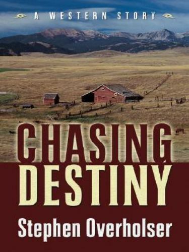 Chasing Destiny : A Western Story by Stephen Overholser (2005 ...