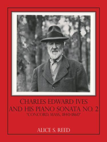 Charles Edward Ives and His Piano Sonata No. 2 : Concord, Mass. , 1840 ...