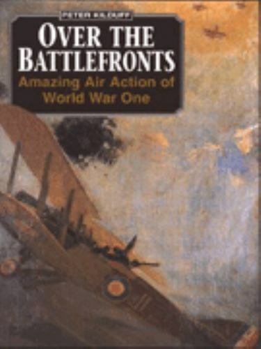 Over the Battlefronts : Amazing Air Action of World War One by Peter ...