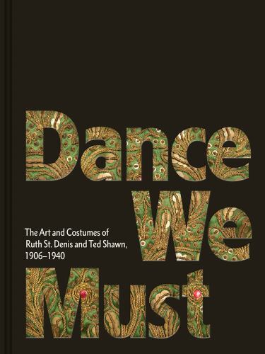 Dance We Must: the Art and Costumes of Ruth St. Denis and Ted Shawn ...