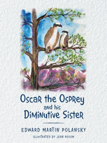 Oscar the Osprey and His Diminutive Sister by Edward Martin Polansky ...
