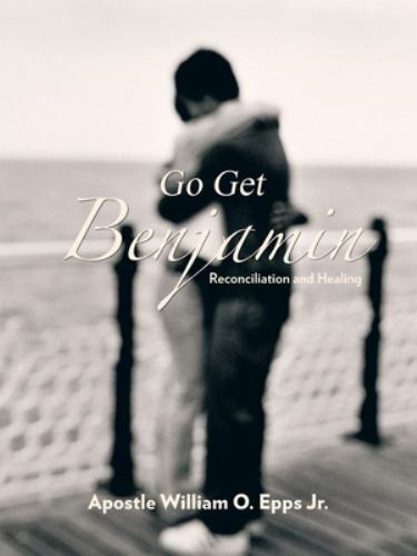 Go Get Benjamin : Reconciliation and Healing by Apostle William O. Epps ...