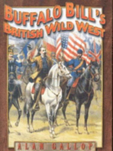 Buffalo Bill's British Wild West by Alan Gallop (2001, Hardcover) for ...