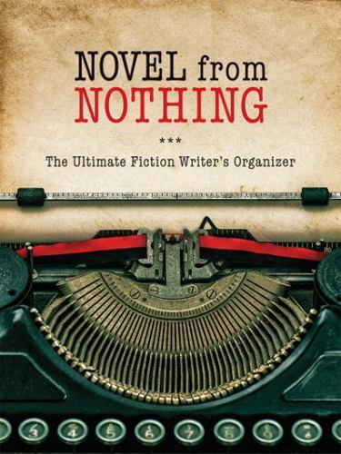 Novel from Nothing : The Ultimate Novelist's Organizer by Hannah ...