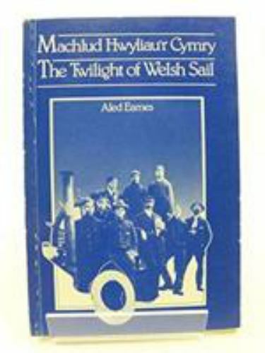 Machlud Hwyliau`r Cymry : The Twilight of Welsh Sail by Aled Eames ...