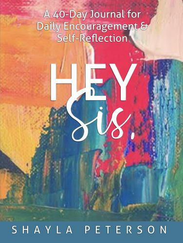 Hey Sis, : A 40-Day Journal for Daily Encouragement & Self-Reflection ...