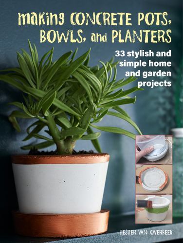 Making Concrete Pots, Bowls, and Planters : 33 Stylish and Simple Home ...