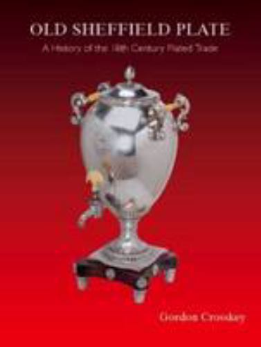Old Sheffield Plate : A History of the 18th Century Plated Trade by ...