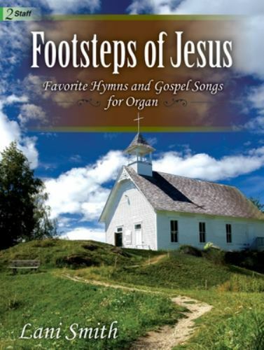 Footsteps of Jesus : Favorite Hymns and Gospel Songs for Organ by Lani ...