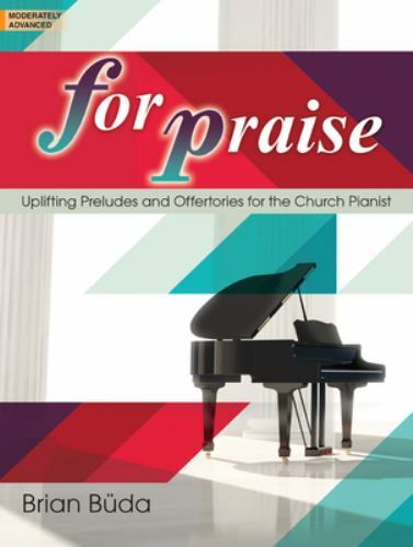 For Praise : Uplifting Preludes and Offertories for the Church Pianist ...