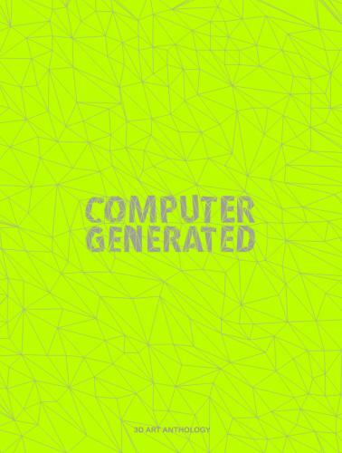 Computer Generated : A 3D Art Anthology by Kyle Goodrich (2023 ...