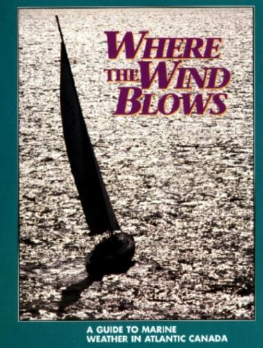 Where the Wind Blows : A Guide to Marine Weather in Atlantic Canada by ...