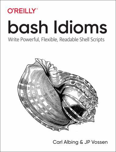Bash Idioms : Write Powerful, Flexible, Readable Shell Scripts by J P ...