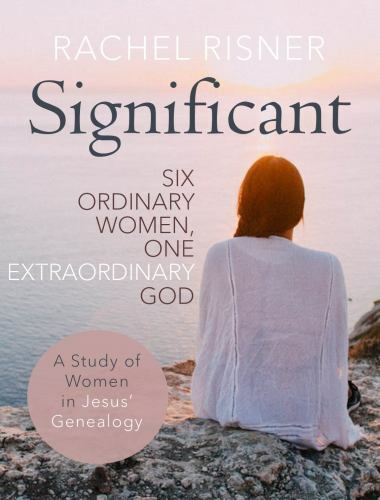 Significant : Six Ordinary Women, One Extraordinary God by Rachel ...