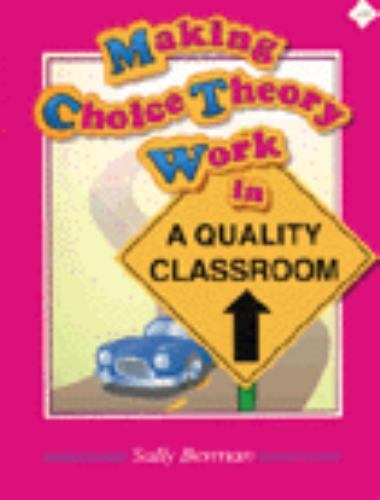 Making Choice Theory Work in the Quality Classroom by Sally Berman ...
