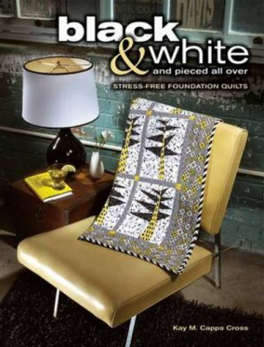 Black and White and Pieced All Over : Stress-Free Foundation Quilts by ...