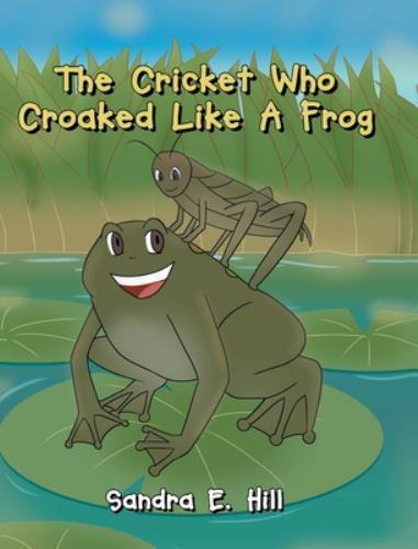 Cricket Who Croaked Like a Frog by Sandra E. Hill (2021, Hardcover) for ...